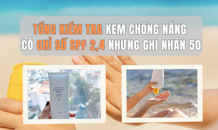 Tổng kiểm tra kem chống nắng có chỉ số SPF 2,4 nhưng ghi nhãn 50